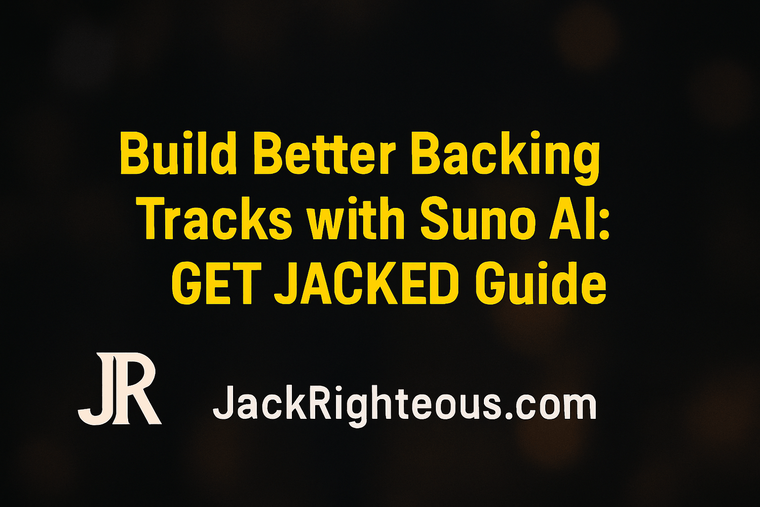 Build Better Backing Tracks with Suno AI: GET JACKED Guide – Jack Righteous