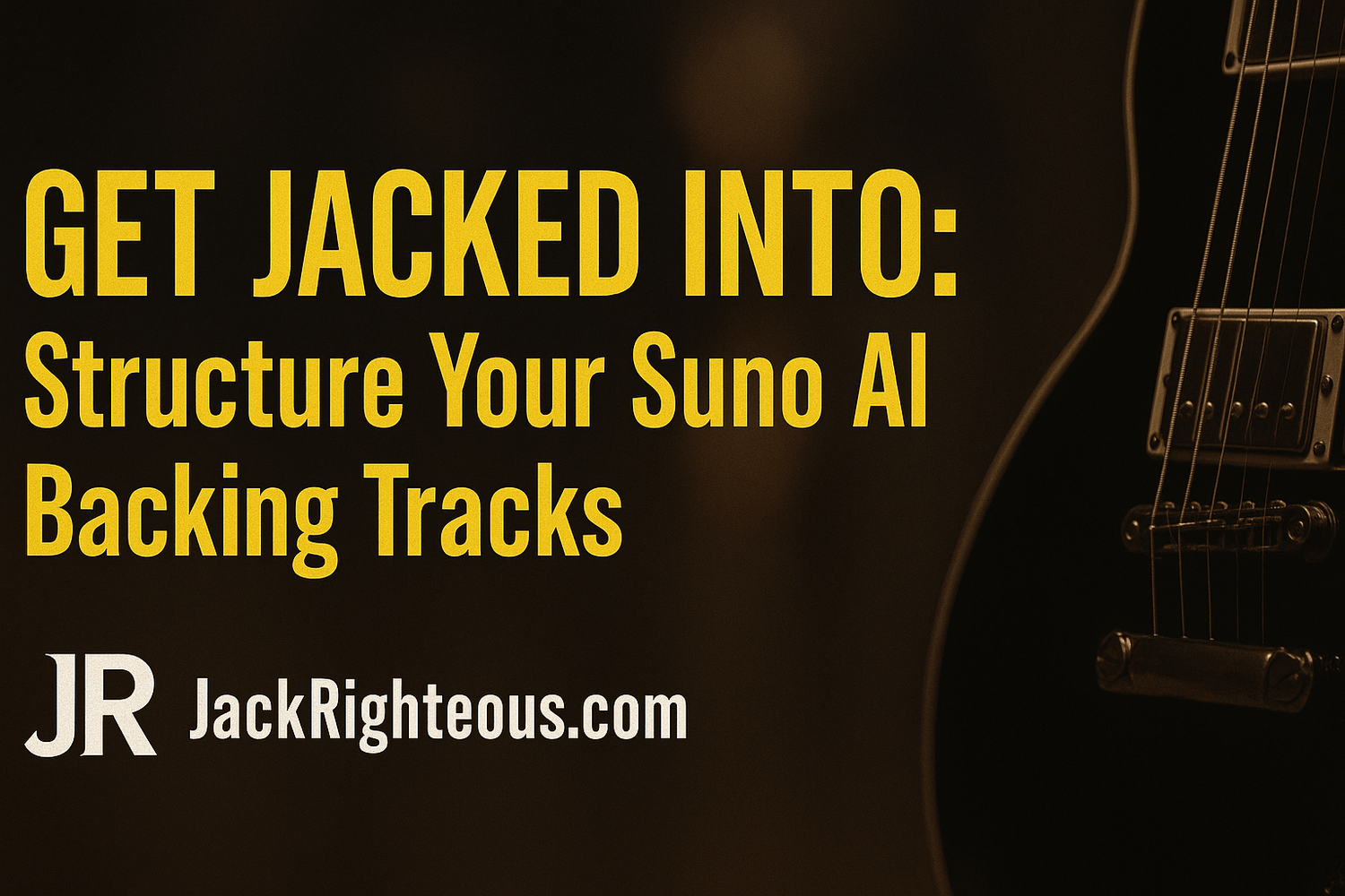 GET JACKED INTO: Structure Your Suno AI Backing Tracks – Jack Righteous